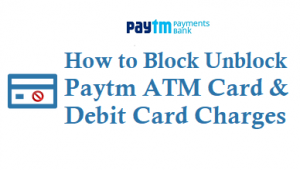 How to Block Unblock Paytm ATM Card and Paytm Debit Card Charges and ...